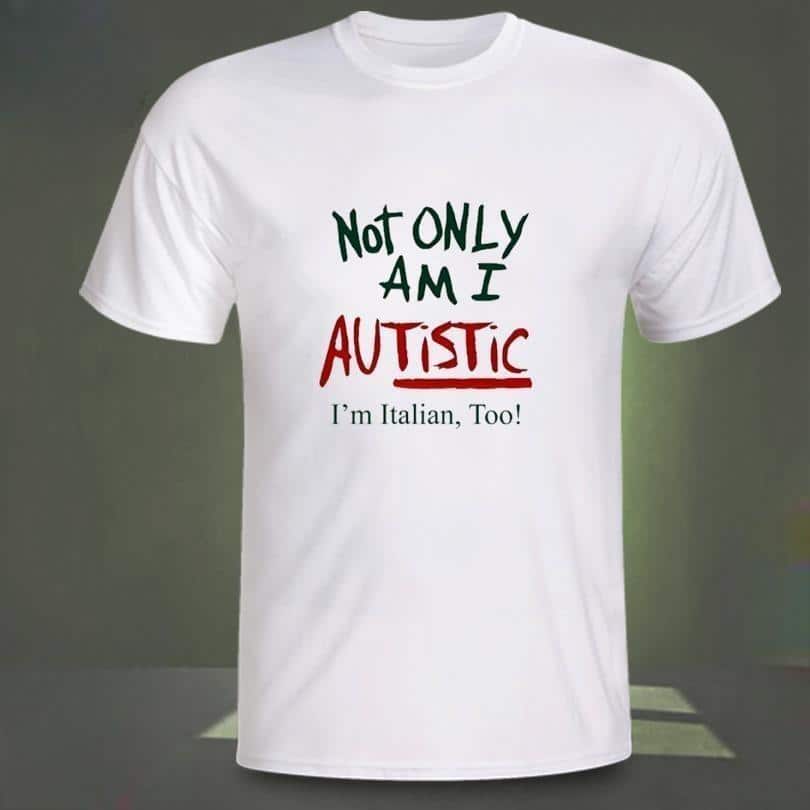 Classic Not Only Am I Autistic Im Italian Too T-Shirt - TrendingShirtStore